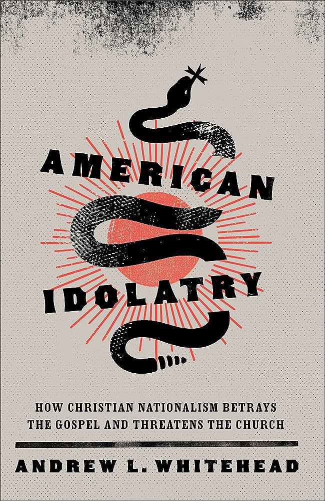 American Idolatry: How Christian nationalism betrays the gospel and ...
